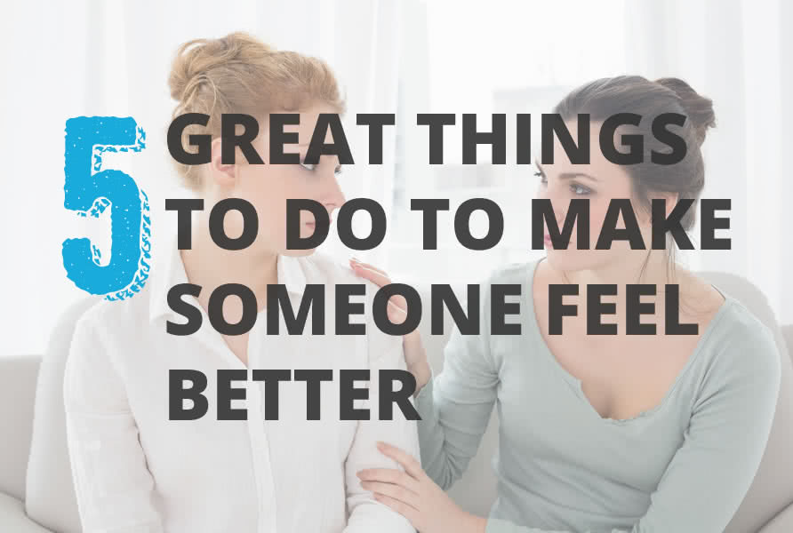 5 Great Things to Do to Make Someone Feel Better - YouQueen