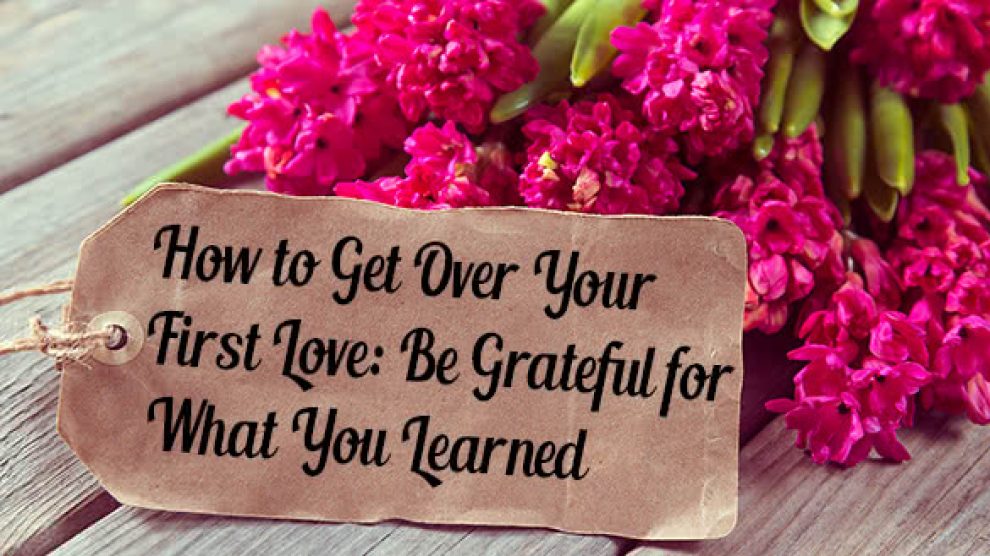 How to Get Over Your First Love: A Great Experience