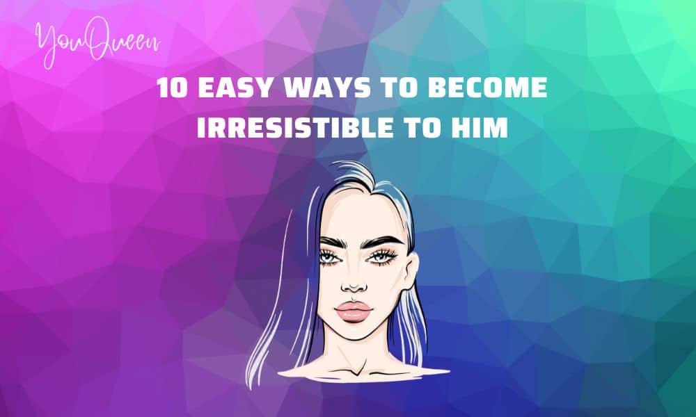 12 Easy Ways To Become Irresistible To Him