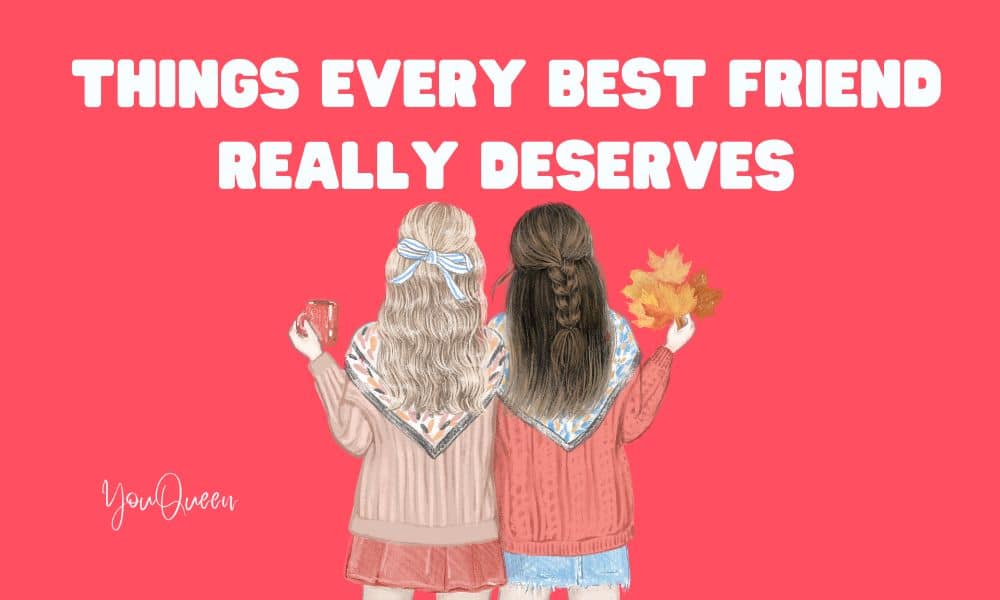 Things Every Best Friend Really Deserves - YouQueen