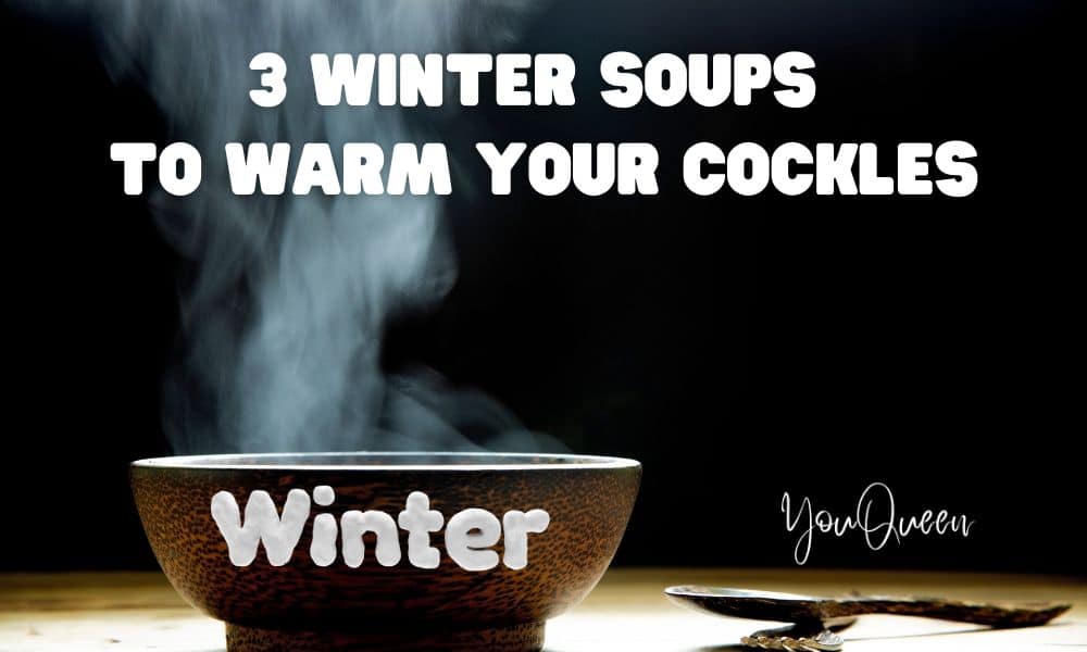 3 Winter Soups to Warm Your Cockles - YouQueen