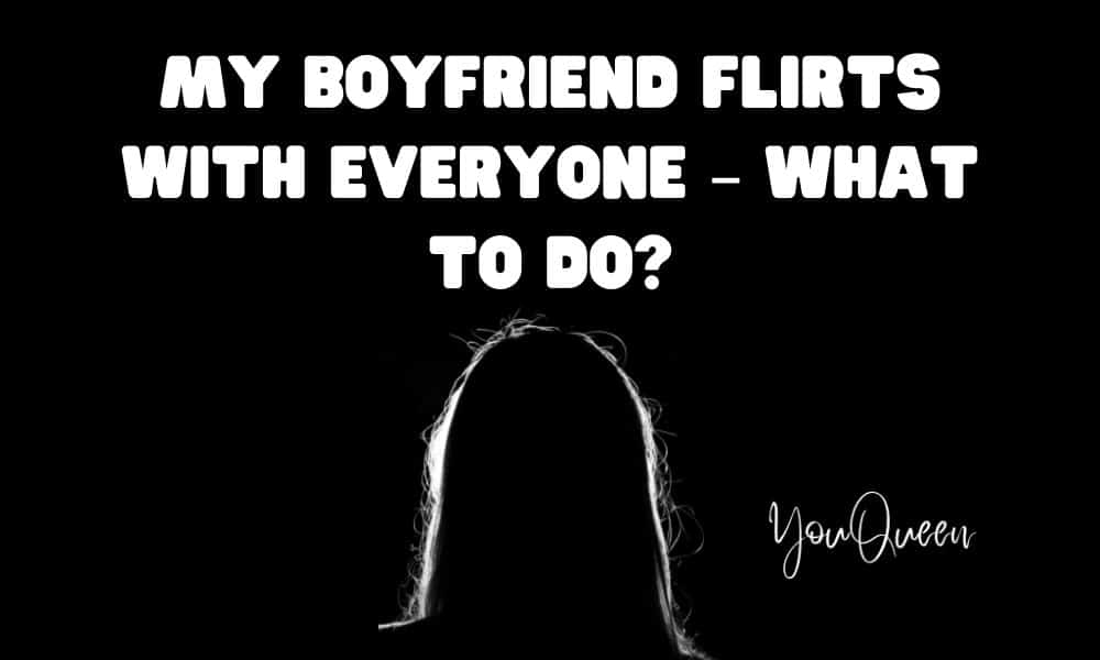 My Boyfriend Flirts With Everyone - What To Do?