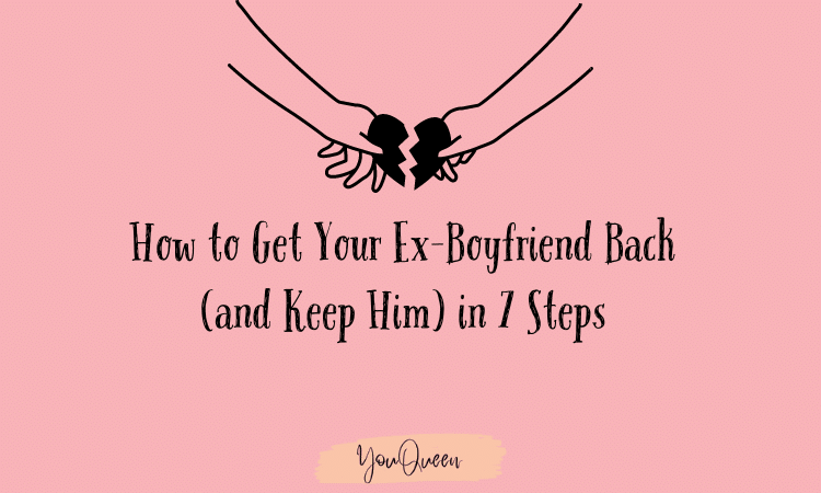 7 Steps to Get Your Ex Boyfriend Back and Keep Him for Good