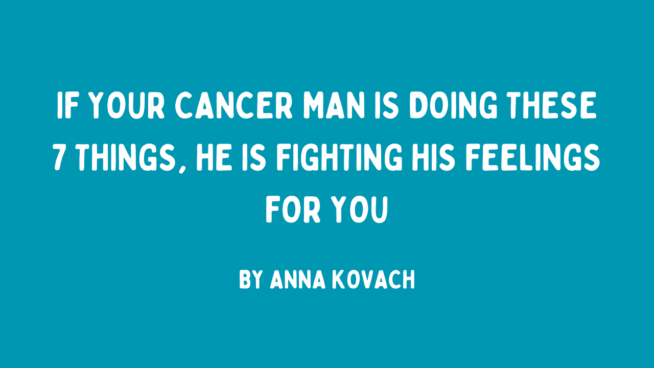 Cancer Man Fighting His Feelings for You » Anna Kovach