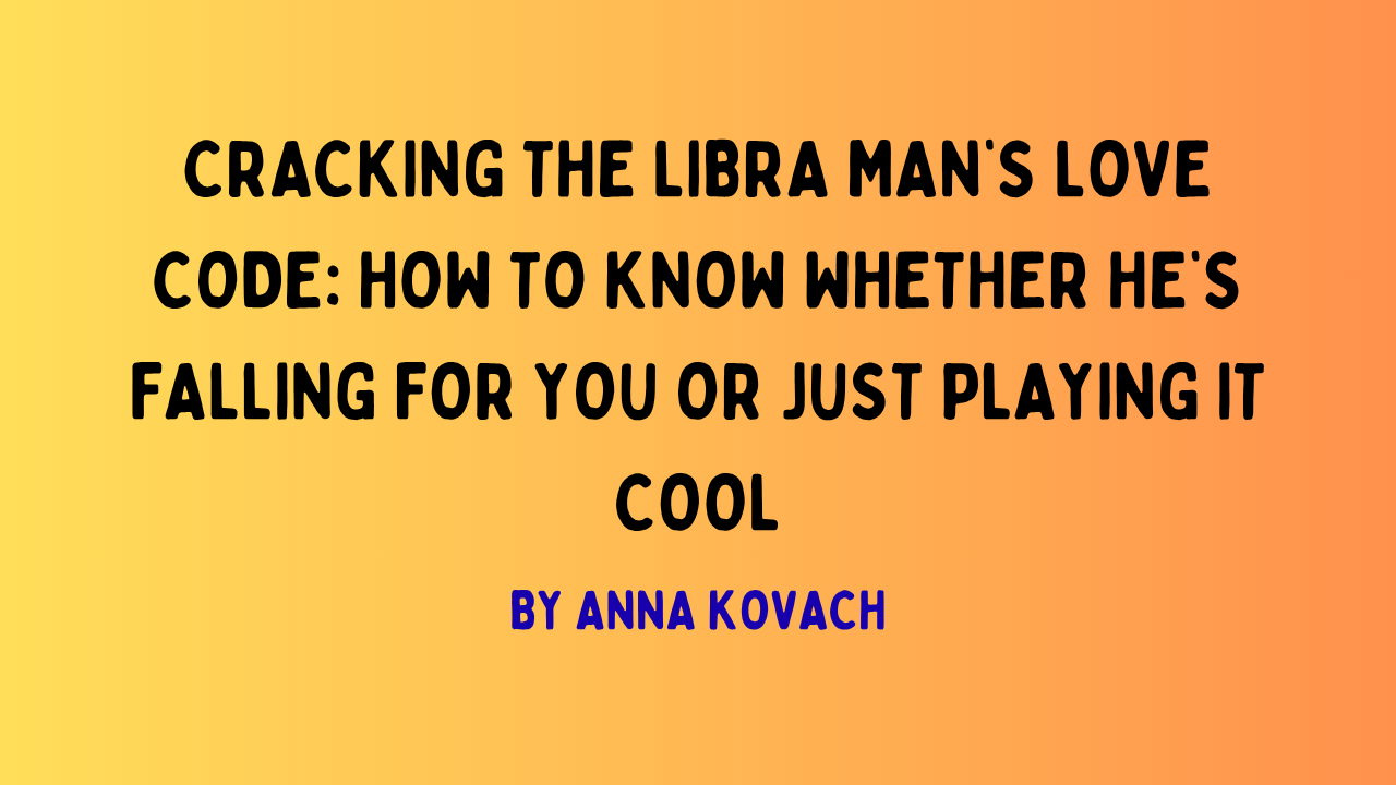 How to Know Whether Libra Man Is Falling for You or Just Playing It Cool