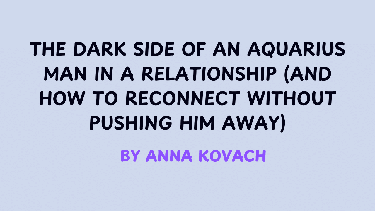 The Dark Side of an Aquarius Man in a Relationship » Anna Kovach