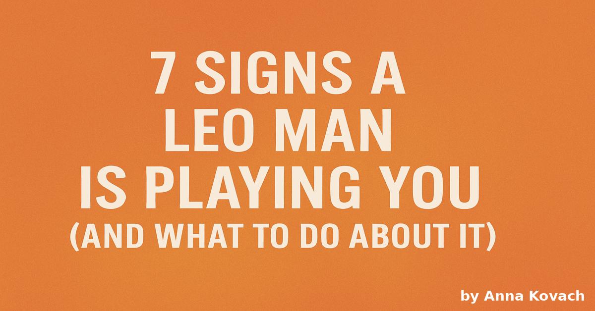 7 Signs a Leo Man Is Just Playing You (And What His Mixed Signals ...