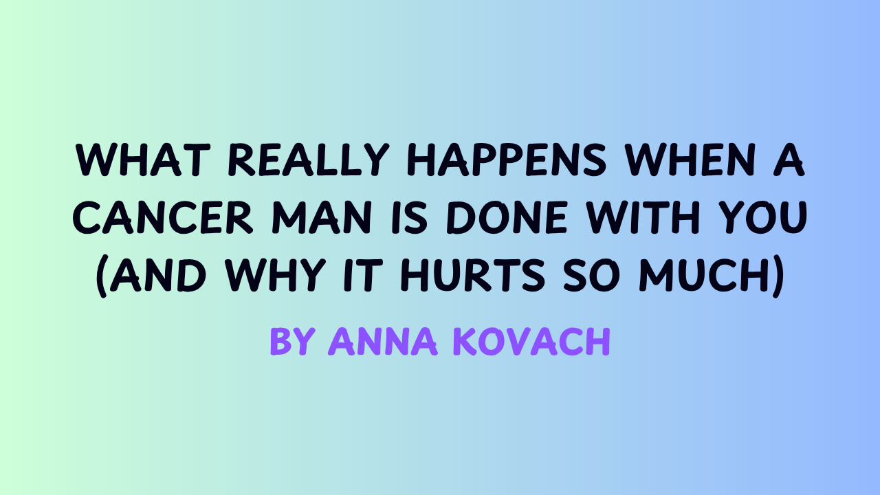 What Really Happens When a Cancer Man Is Done With You | by Anna Kovach