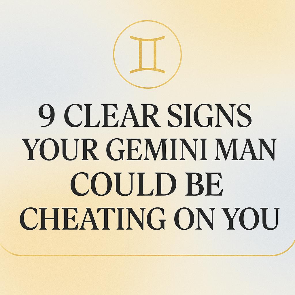 9 Clear Signs Your Gemini Man Could Be Cheating on You