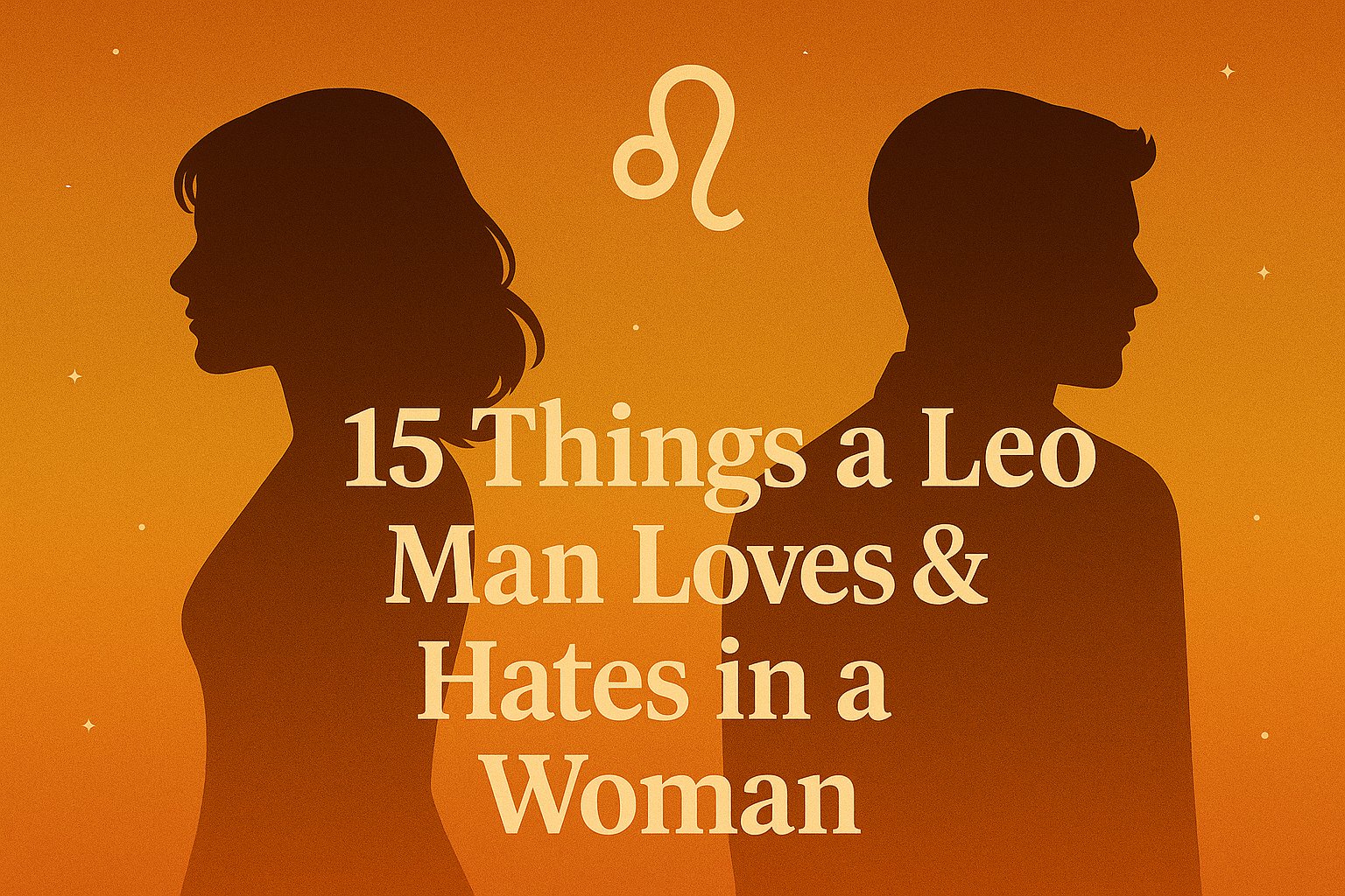 15 Things a Leo Man Loves (and Hates) in a Woman… Can You Keep Up With ...