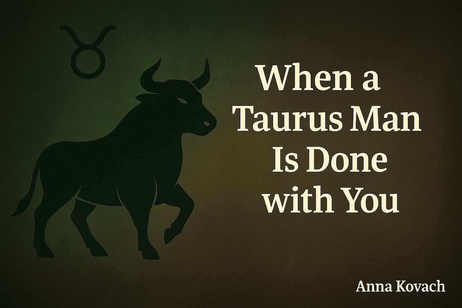 7 Definite Signs a Taurus Man Is Done with You