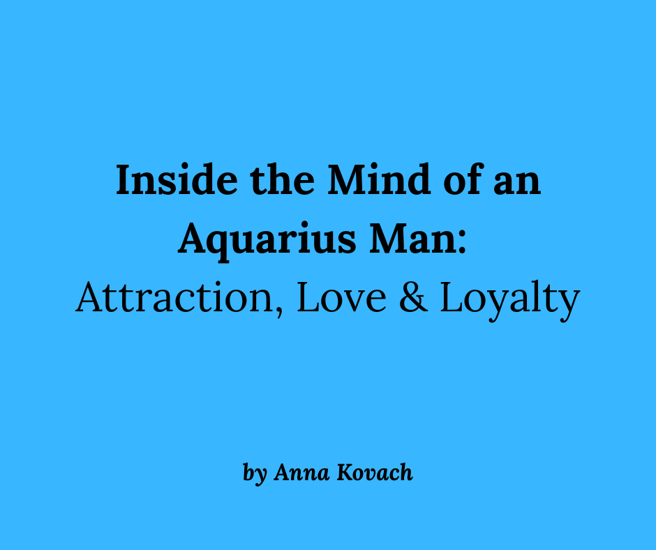 Inside the Mind of an Aquarius Man: Attraction, Love & Loyalty
