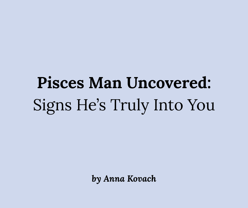 Pisces Man Uncovered: Signs He’s Truly Into You | by Anna Kovach