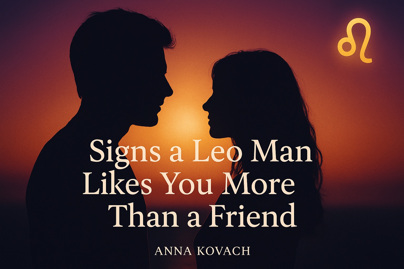 9 Signs a Leo Man Likes You More Than a Friend by Anna Kovach