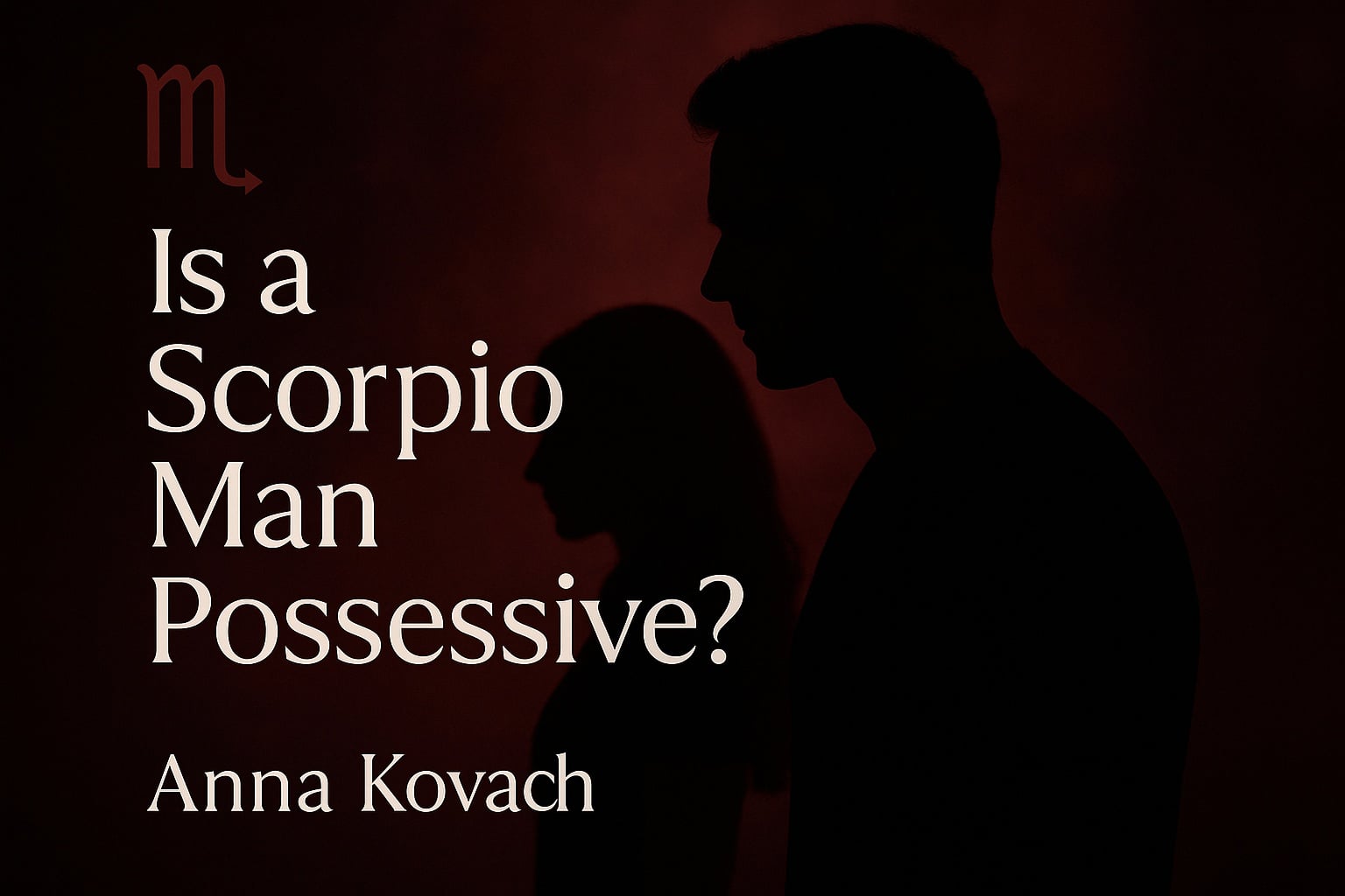 9 Signs a Scorpio Man Is Jealous » Anna Kovach